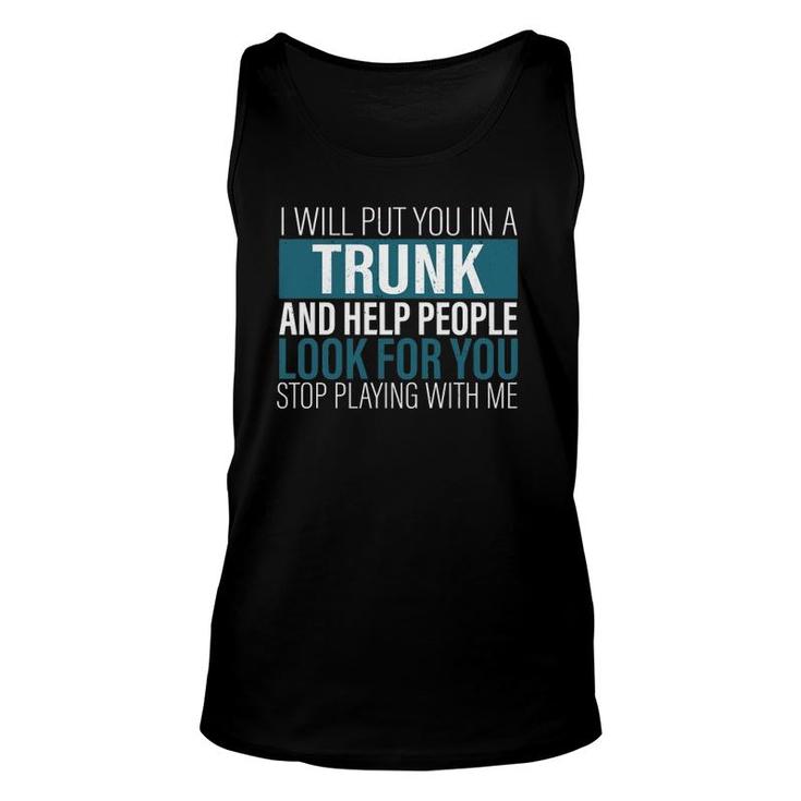 I Will Put You In A Trunk And Help People Look For You Stop Tank Top ...