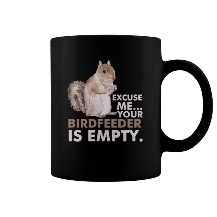 Funny Excuse Me Your Birdfeeder Is Empty Squirrel Design Coffee Mug ...