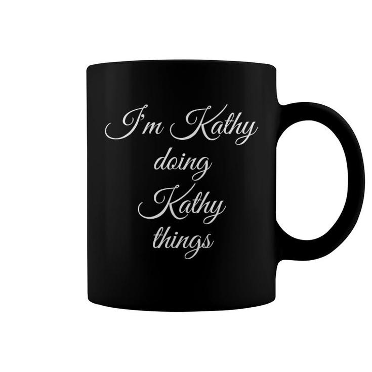 I'm Kathy Doing Kathy Things Funny Birthday Name Gift Idea Coffee Mug ...