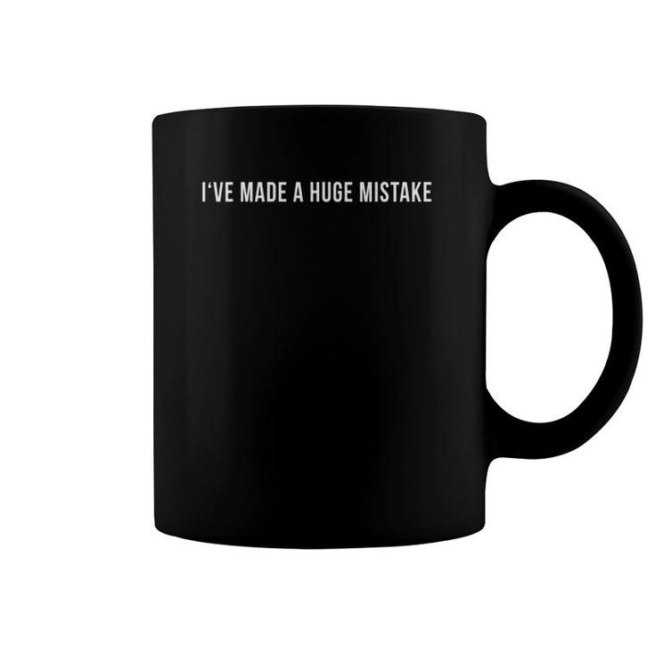 I've Made A Huge Mistake Coffee Mug | Mazezy