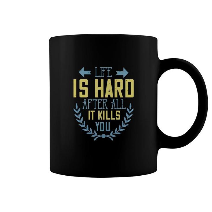 Life Is Hard After All It Kills You Coffee Mug | Mazezy