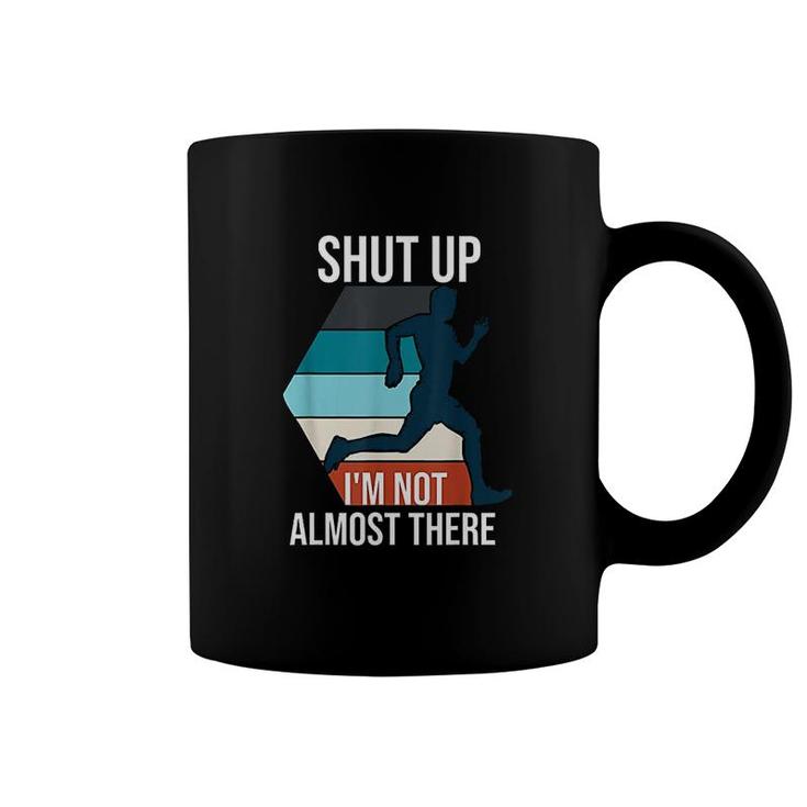 Running Shut Up Im Not Almost There Coffee Mug | Mazezy