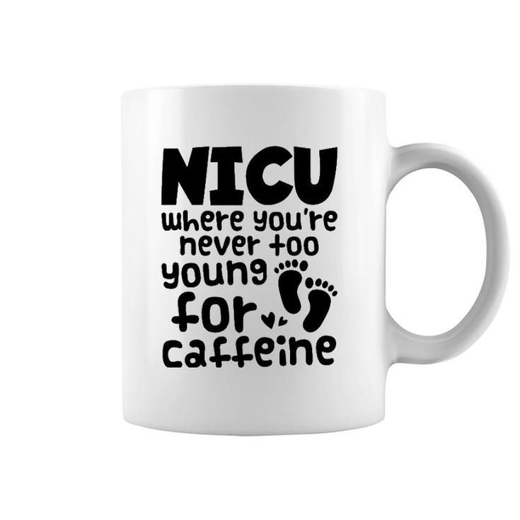Nicu Where You're Never Too Young For Caffeine Nicu Nurse Coffee Mug ...
