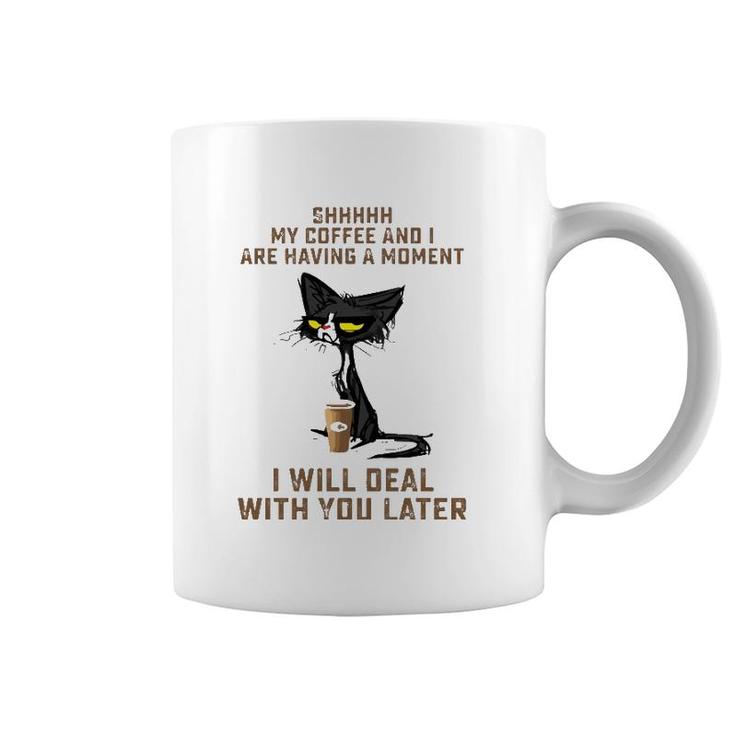 Shhh My Coffee And I Are Having A Moment You Later Coffee Mug | Mazezy