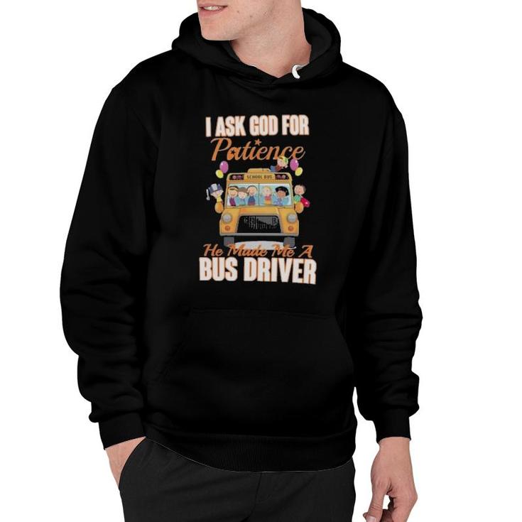 I Ask God For Patience He Made Me A Bus Driver School Bus Hoodie | Mazezy