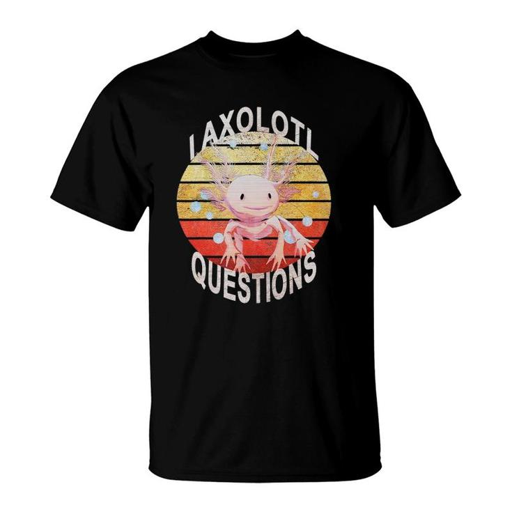 Axolotl I Axolotl Questions Funny Cute Lizard Axolotl T-Shirt | Mazezy