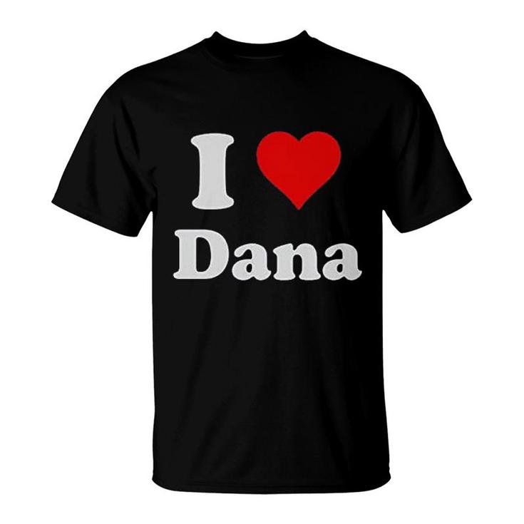 I Love Dana I Heart Dana T-Shirt | Mazezy