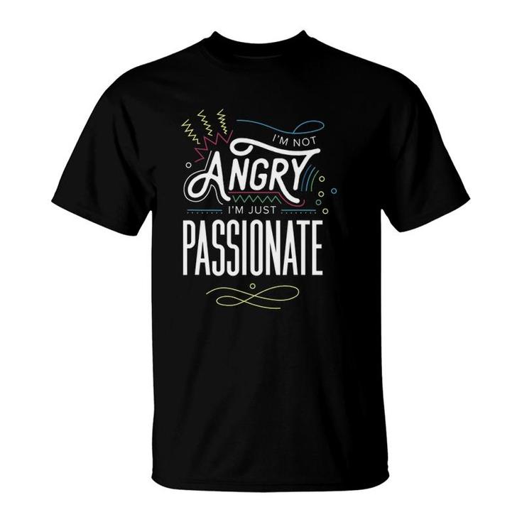 I'm Not Angry, I'm Just Passionate T-Shirt | Mazezy