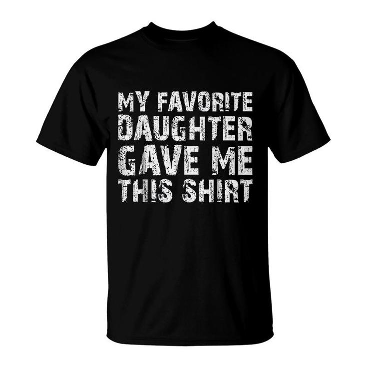 My Favorite Daughter Gave Me This Shirt T-Shirt | Mazezy