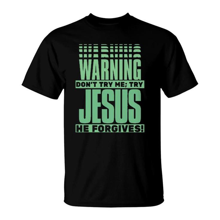 Warning Don't Try Me Try Jesus He Forgives Christian T-Shirt | Mazezy