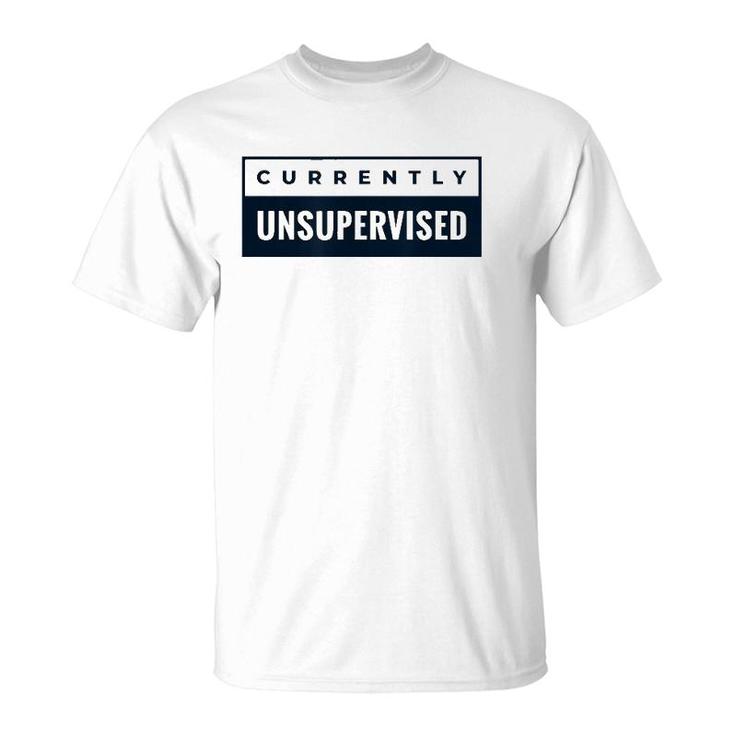 Currently Unsupervised Funny Saying Joke T-Shirt | Mazezy